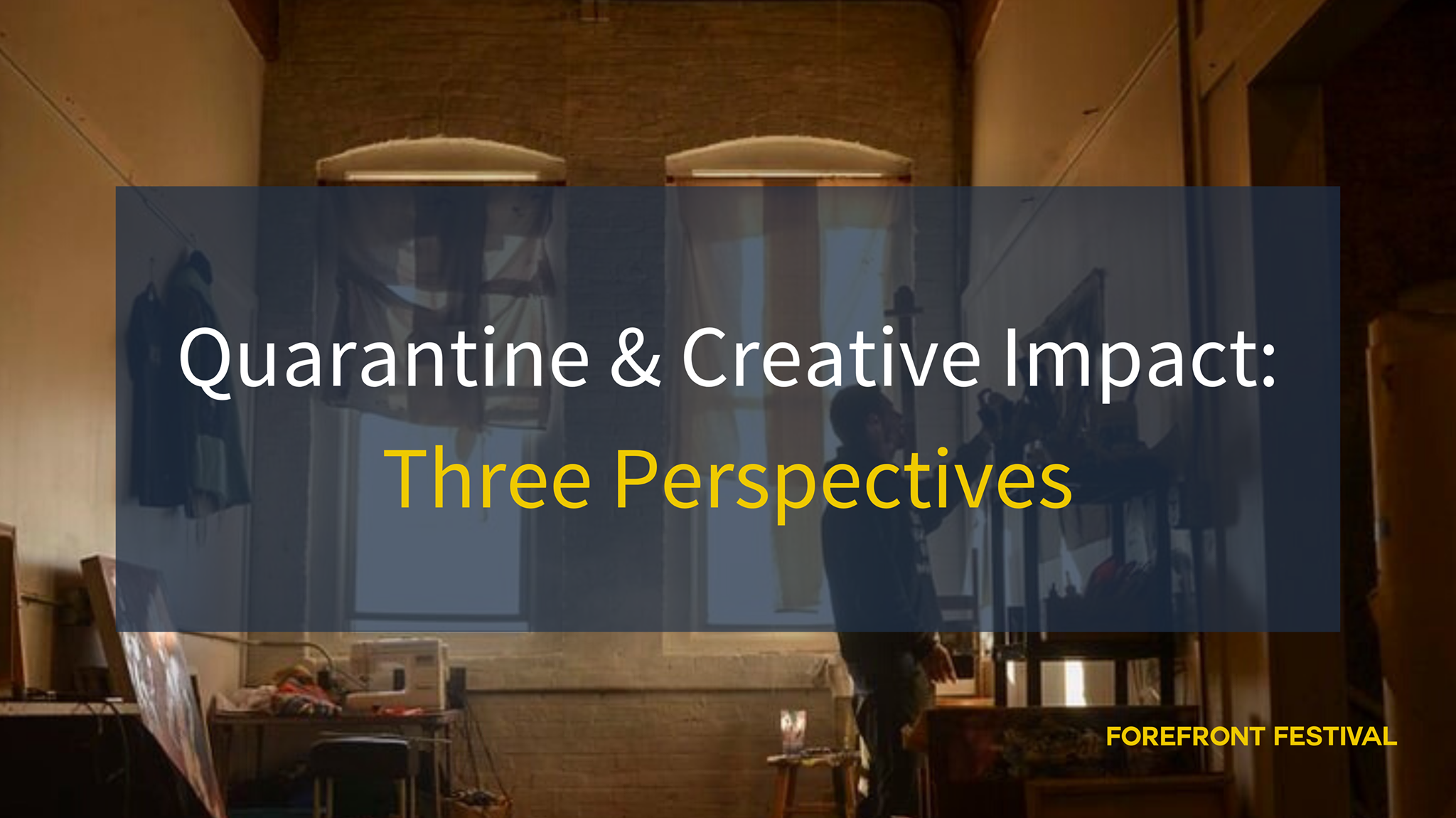 Quarantine & Creative Impact: Three Perspectives - Forefront